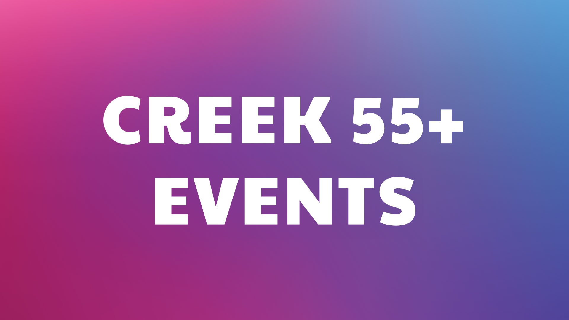 Creek 55+ Events - Cottonwood Creek Church