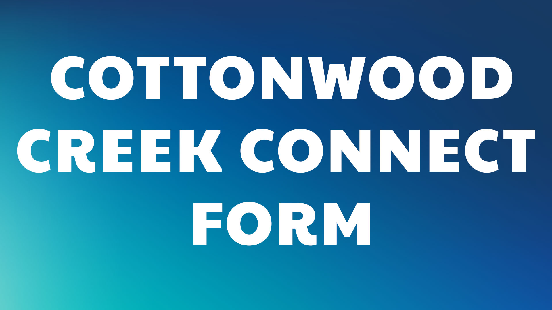 Connect Form - Cottonwood Creek Church